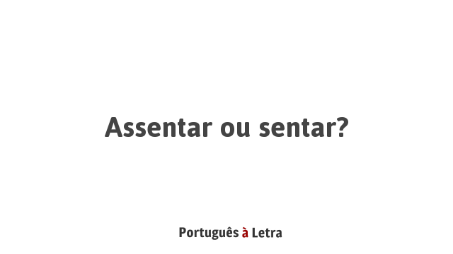 Assentar ou sentar? | Português à Letra