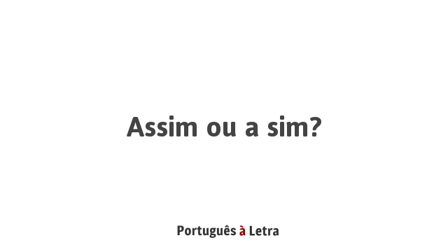 Assim ou a sim? | Português à Letra