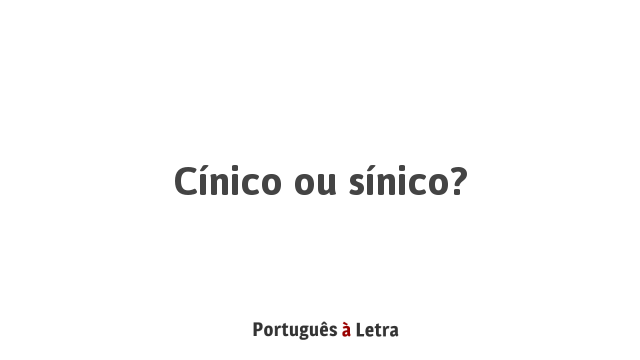 Cínico ou sínico? | Português à Letra