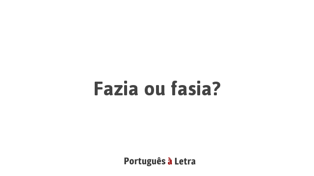 Fazia ou fasia? | Português à Letra
