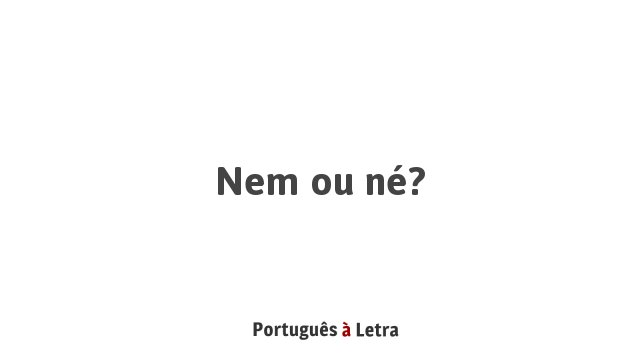 Nem ou né? | Português à Letra