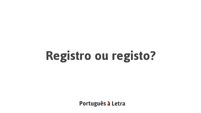 Registro ou registo? | Português à Letra
