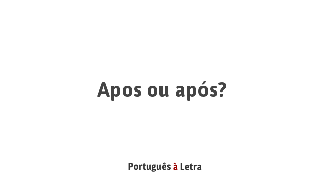 Apos ou após? | Português à Letra