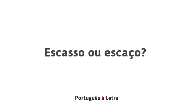Escasso ou escaço? | Português à Letra