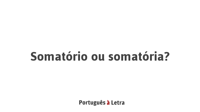 Somatório ou somatória? | Português à Letra