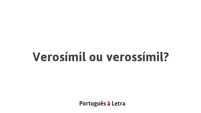 Verosímil ou verossímil? | Português à Letra