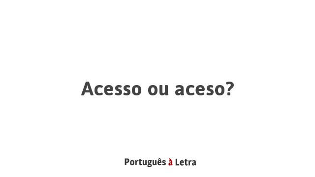 Acesso ou aceso? | Português à Letra