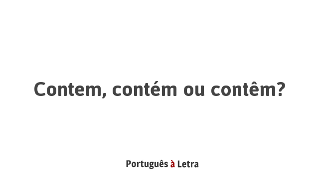 Contem, contém ou contêm? | Português à Letra