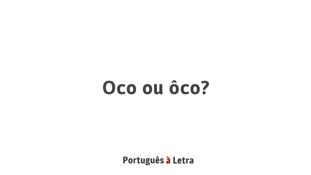 Oco ou ôco? | Português à Letra