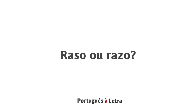 Raso ou razo? | Português à Letra