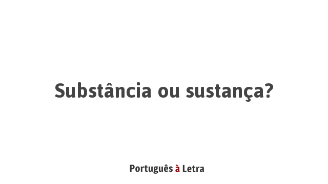 Substância ou sustança? | Português à Letra