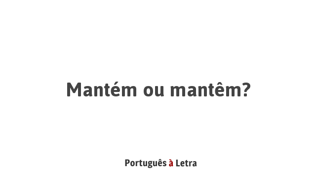 Mantém ou mantêm? | Português à Letra