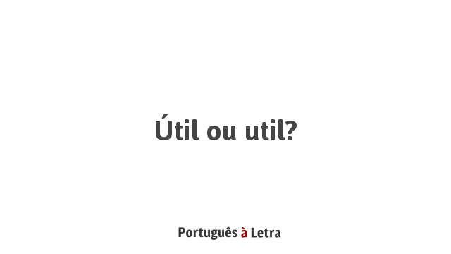 Útil ou util? | Português à Letra