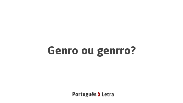 Genro ou genrro? | Português à Letra