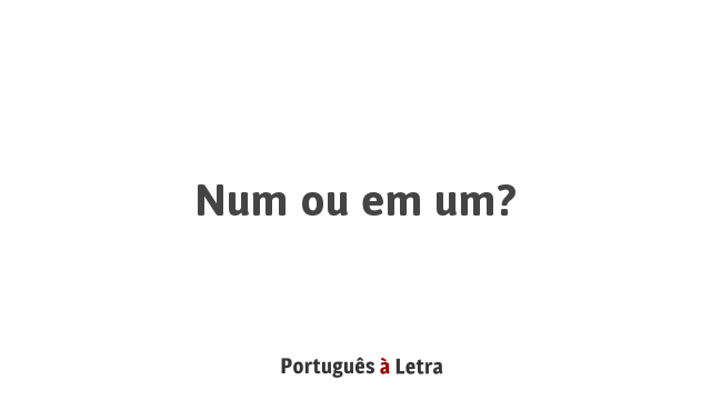 Num ou em um? | Português à Letra