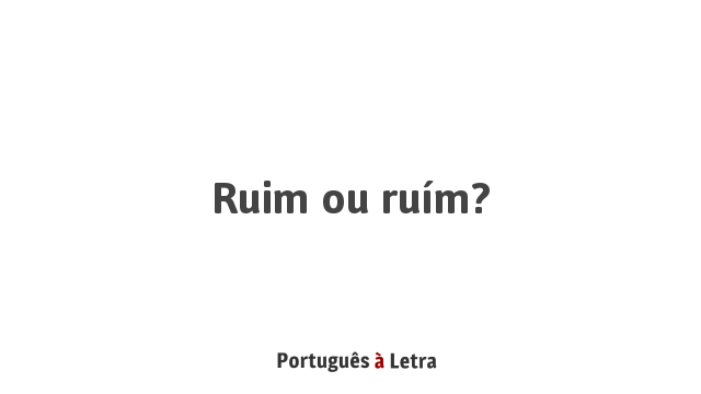 Ruim ou ruím? | Português à Letra