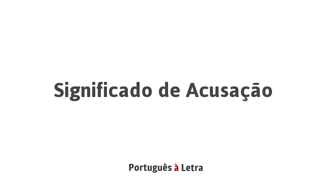 Significado de Acusação | Português à Letra
