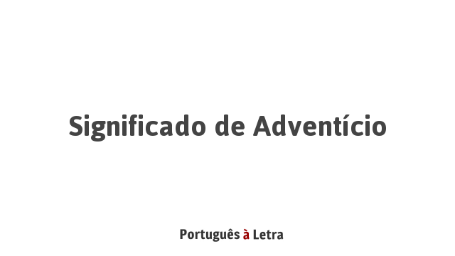 Significado de Adventício | Português à Letra