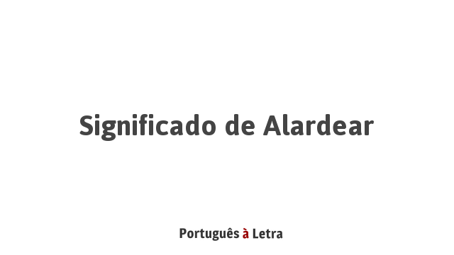 Significado de Alardear | Português à Letra