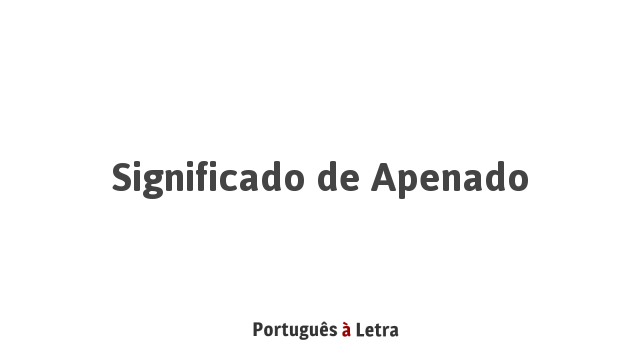 Significado de Apenado | Português à Letra