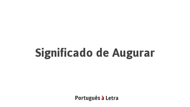 Significado de Augurar | Português à Letra