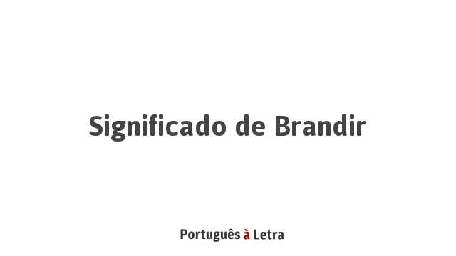 Significado de Brandir | Português à Letra