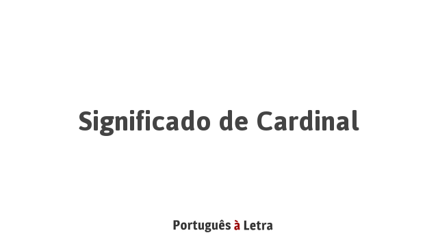 Significado de Cardinal | Português à Letra