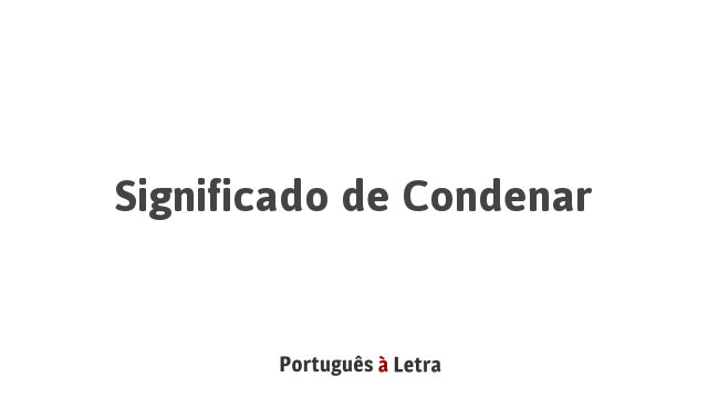 Significado de Condenar | Português à Letra