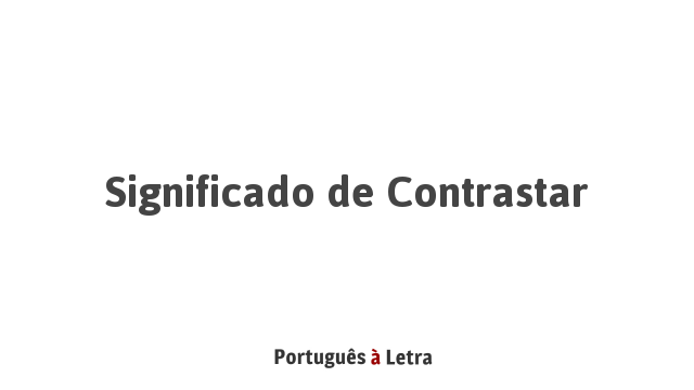 Significado de Contrastar | Português à Letra