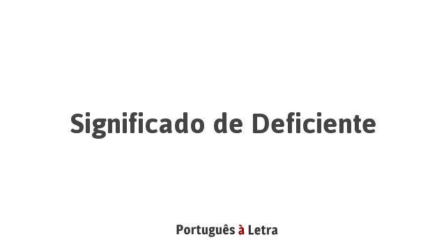 Significado de Deficiente | Português à Letra