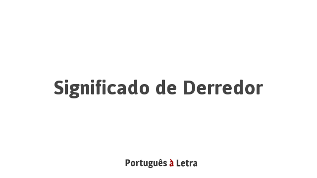 Significado de Derredor | Português à Letra