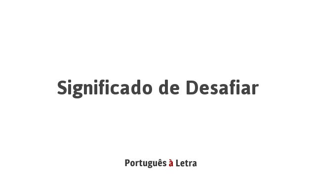 Significado de Desafiar | Português à Letra