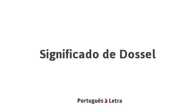 Significado de Dossel | Português à Letra