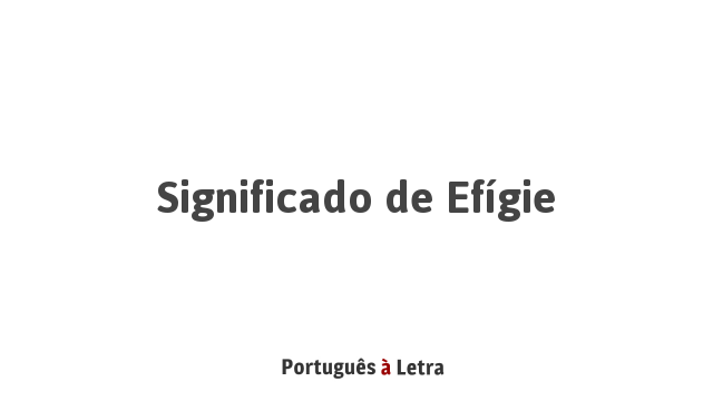 Significado de Efígie | Português à Letra