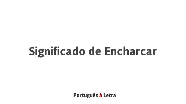 Significado de Encharcar | Português à Letra