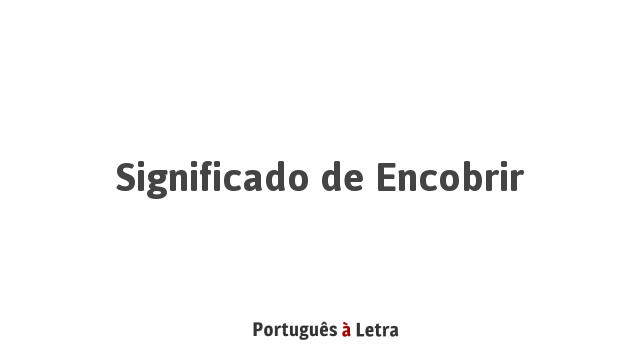 Significado de Encobrir | Português à Letra