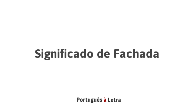 Significado de Fachada | Português à Letra