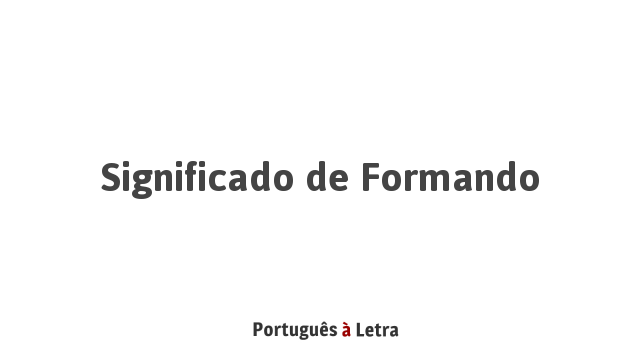 Significado de Formando | Português à Letra