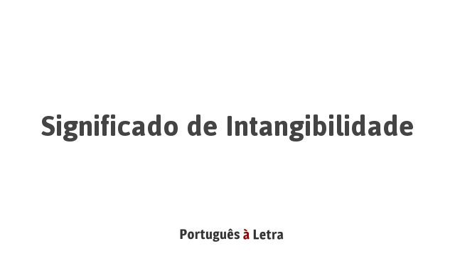 Significado de Intangibilidade | Português à Letra
