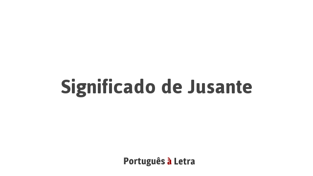 Significado de Jusante | Português à Letra