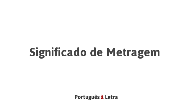 Significado de Metragem | Português à Letra