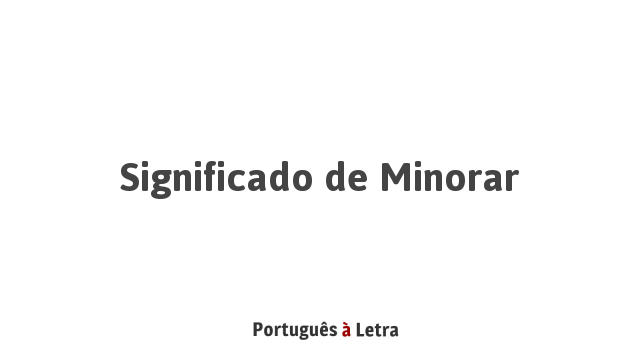 Significado de Minorar | Português à Letra