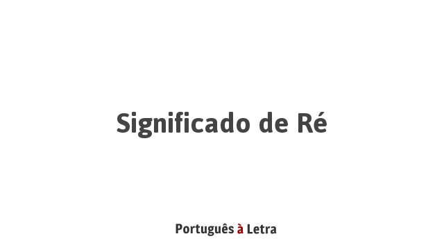 Significado de Ré | Português à Letra