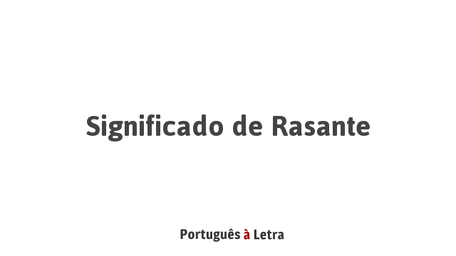 Significado de Rasante | Português à Letra