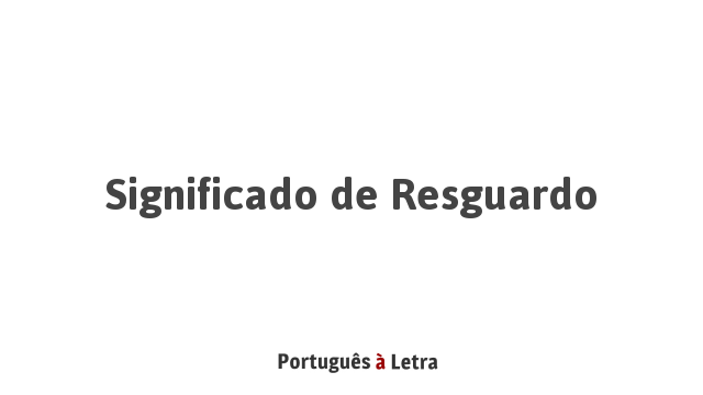 Significado de Resguardo | Português à Letra