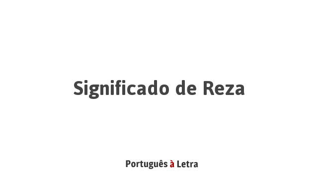 Significado de Reza | Português à Letra