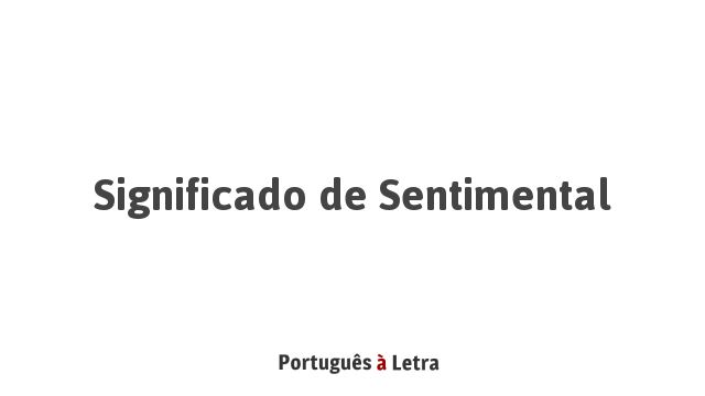 Significado de Sentimental | Português à Letra