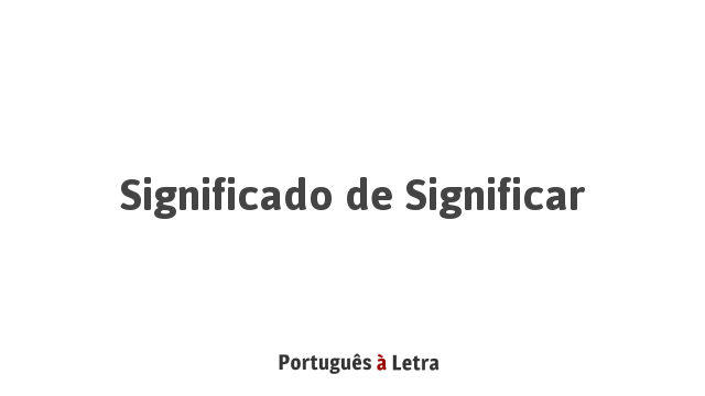 Significado de Significar | Português à Letra