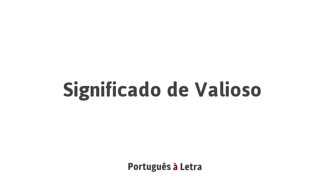Significado de Valioso | Português à Letra