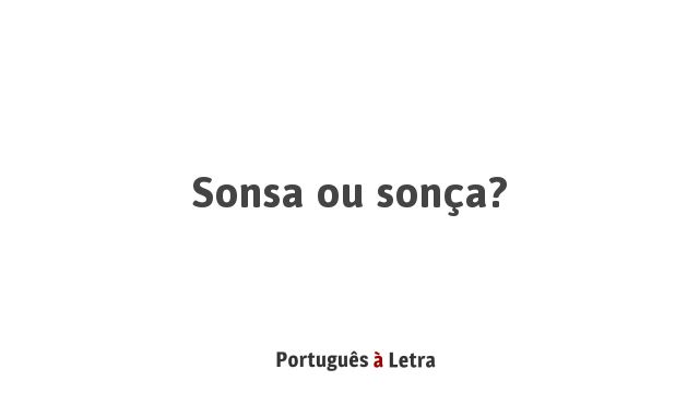 Sonsa ou sonça? | Português à Letra